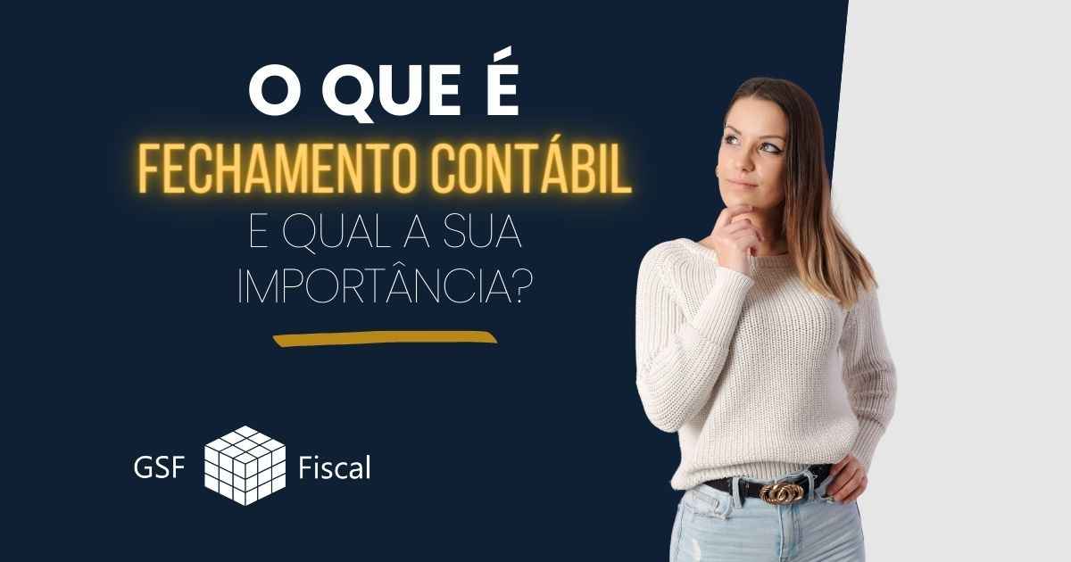 O que é Fechamento Contábil e qual a sua importância? - GSF Soluções