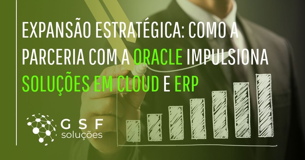 Como a parceria com a Oracle impulsiona Soluções Cloud e ERP